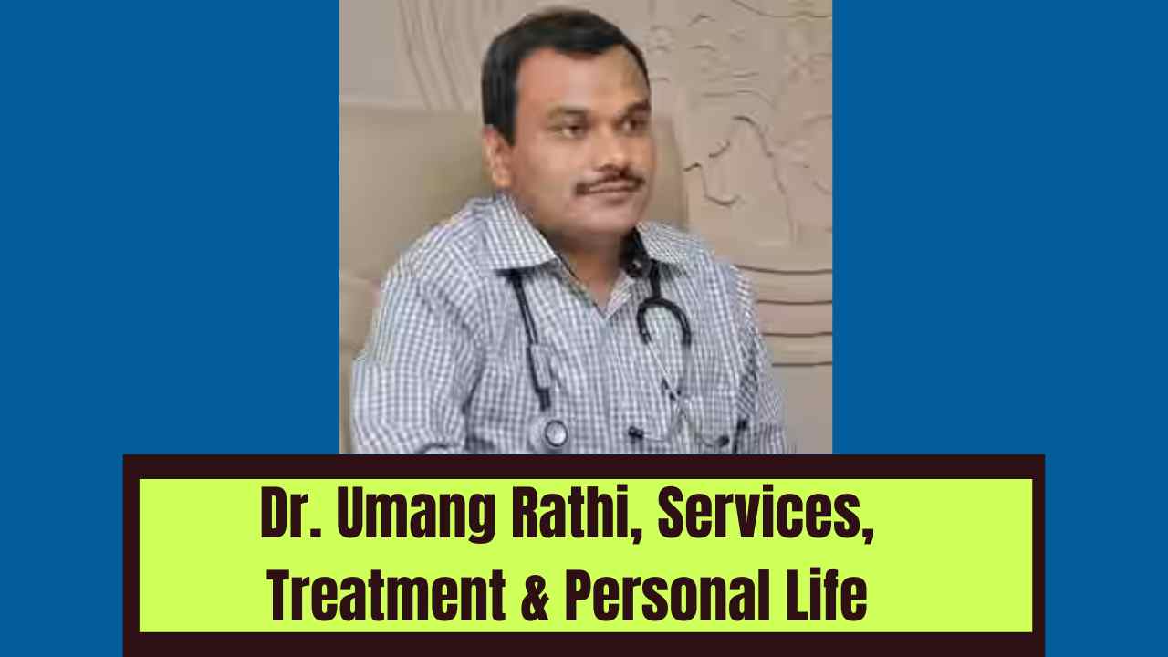 Dr. Umang Rathi, Services, Treatment & Personal Life